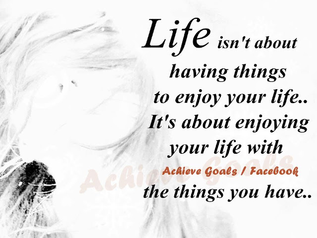 Love Life Dreams Life Isn t About Having Things To Enjoy Life love-life-dreams-life-isn-t-about-having-things-to-enjoy-life