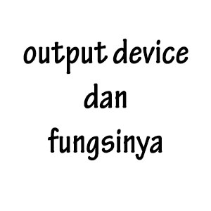 Contoh Output Device dan Fungsinya - KepoBro