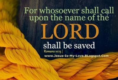 For whosoever shall call upon the name of the Lord shall be saved ...