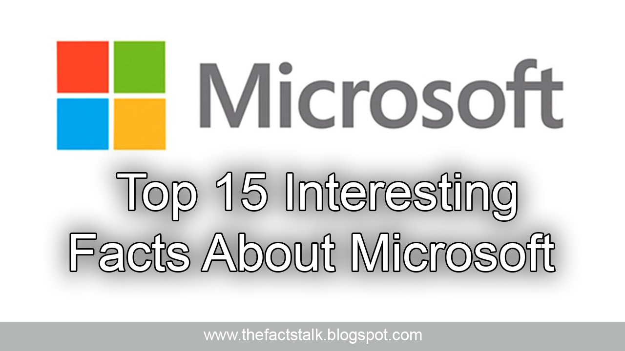 Top 15 Interesting Facts About Microsoft - The Facts Talk