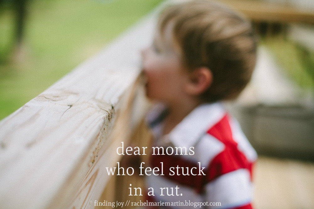 dear moms who feel stuck in a rut - Finding Joy