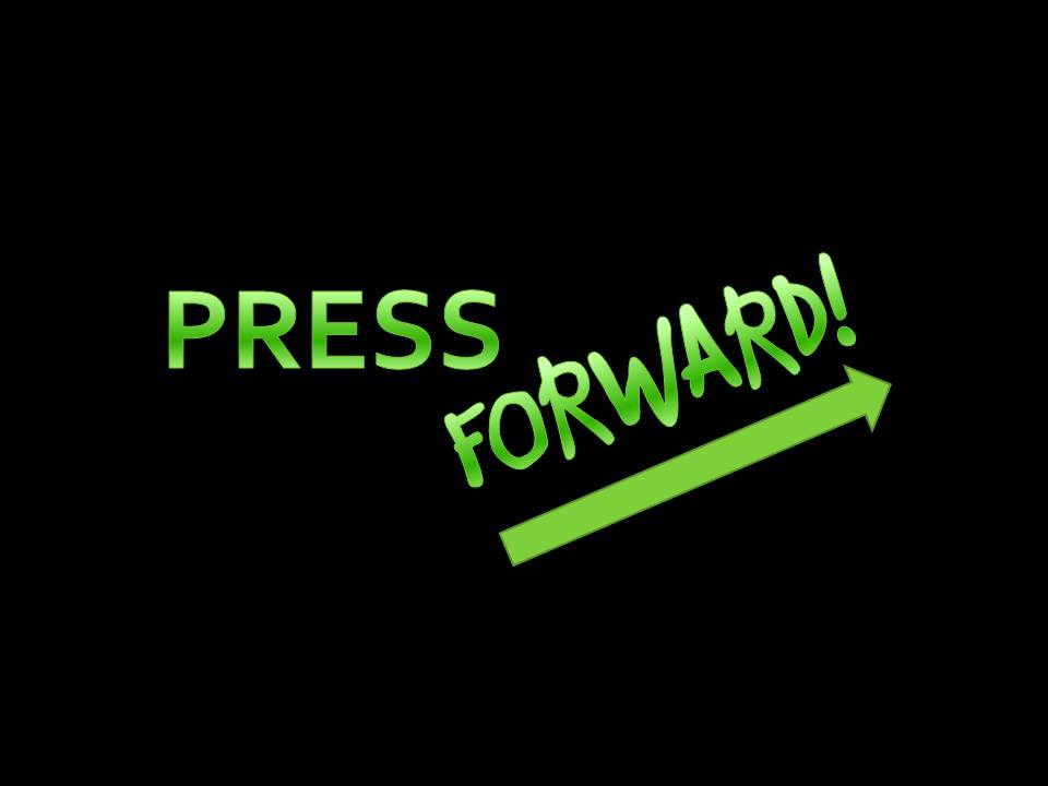 PRESS FORWARD!