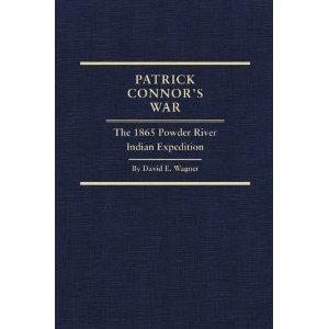 Wagner: "PATRICK CONNOR'S WAR: The 1865 Powder River Indian Expedition ...