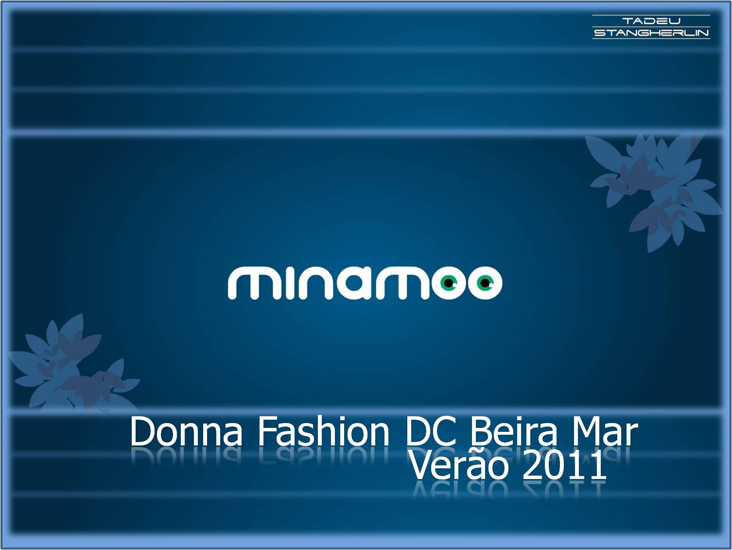 TADEU.STANGHERLIN: Desfile Donna Fashion DC Beira Mar Verão 2011 - Minamoo