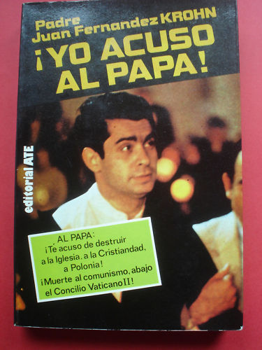 THE TRADITIONAL CATHOLIC FAITH: YO ACUSO EL PAPA BY JUAN HERNANDEZ KROHN