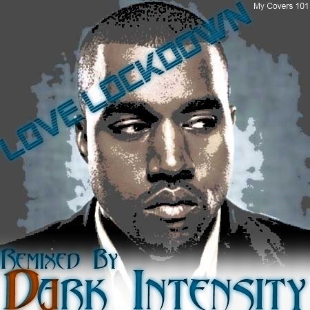 My Covers 101: Love Lockdown [DJ Dark Intensity Remix] - Kanye West